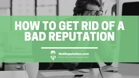 How to Get Rid of a Bad Reputation | NetReputation