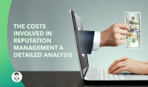 The Costs Involved in Reputation Management: A Detailed Analysis